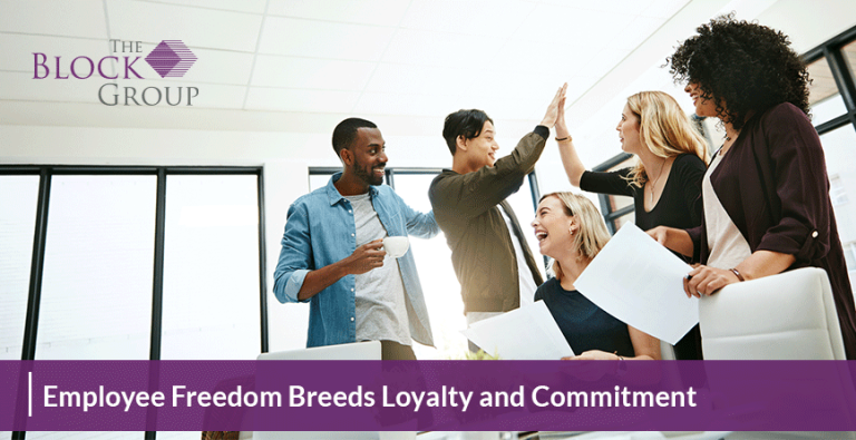 Employee Freedom Breeds Loyalty and Commitment - The Block Group