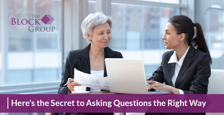 Here's the Secret to Asking Questions the Right Way - The Block Group